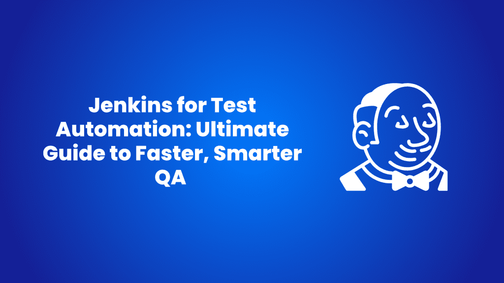 Jenkins for Test Automation: Ultimate Guide to Faster, Smarter QA